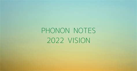 Phonon Notes 2022 Vision｜phonon Notes