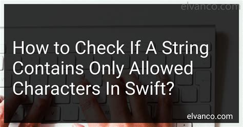 How To Check If A String Contains Only Allowed Characters In Swift In 2024