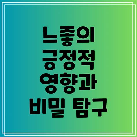 느좋 우리의 삶에 미치는 긍정적인 영향과 그 비밀