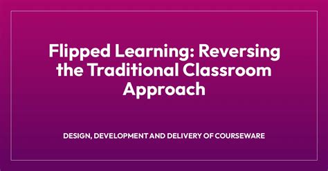 Flipped Learning Reversing The Traditional Classroom Approach