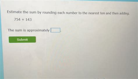 Estimate The Sum By Rounding Each Number To The Nearest Ten And Then Adding 754 143 The Sum Is