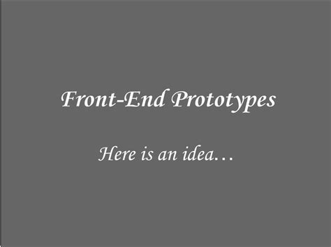 Front End Prototypes Quick Thoughts