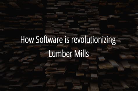 How Software Is Revolutionizing Lumber Mills