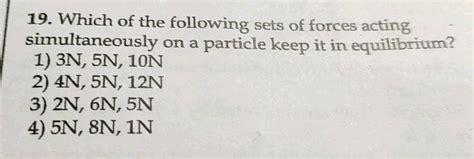 19 Which Of The Following Sets Of Forces Acting Simultaneously On A