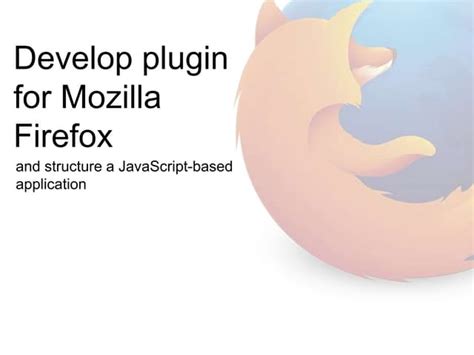 Develop Plugin For Mozilla Firefox And Structure A Js Based Application Ppt Develop Plugin For Mozilla Firefox And Structure A Js Based Application Ppt