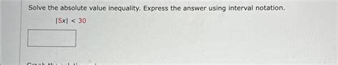 solved solve the absolute value inequality express the