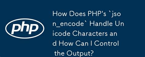 Php 的 Jsonencode 如何處理 Unicode 字元以及如何控制輸出? Php教程 Php中文網 Php 的 Jsonencode 如何處理 Unicode 字元以及如何控制輸出? Php教程 Php中文網