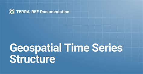 Geospatial Time Series Structure Terra Ref Documentation