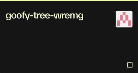 Goofy Tree Wremg Codesandbox Goofy Tree Wremg Codesandbox