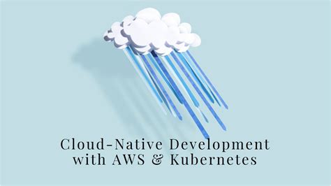 Harnessing The Power Of Cloud Native Development With Aws And Kubernetes