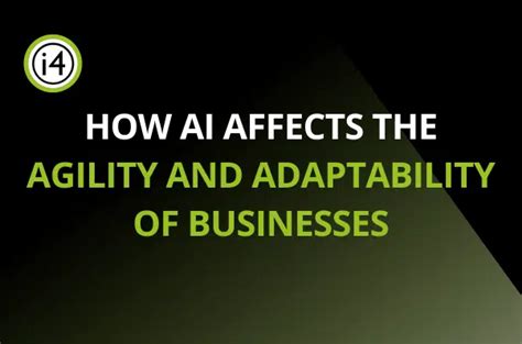 How Ai Affects The Agility And Adaptability Of Businesses The I4 Group