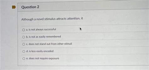 Solved Although A Novel Stimulus Attracts Attention It A