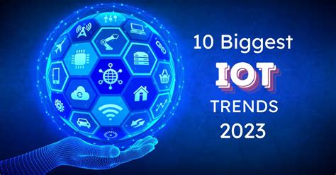 Biggest Iot Trends Top 10 To Watch In 2023