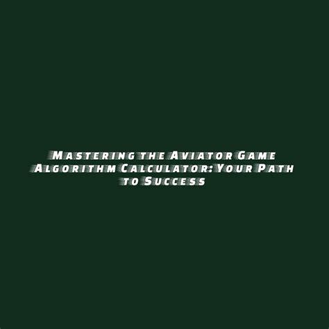 Mastering The Aviator Game Algorithm Calculator Your Path To Success