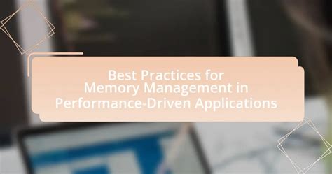 Best Practices For Memory Management In Performance Driven Applications Flumpcakes Co Uk