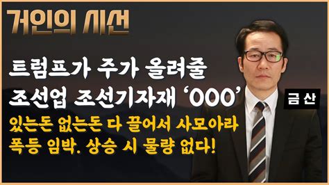 트럼프가 머리잡고 주가 끌고 올려줄 조선업 조선기자재 황제주 이 종목 있는돈 없는돈 다 모아서 사모아라 폭등 임박 상승 시작 시 물량 없어 못산다 Ft 금산
