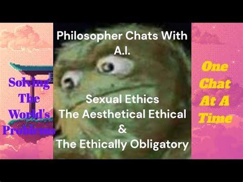 Sexual Ethics The Aesthetical Ethical The Ethically Obligatory Philosopher Chats With A I