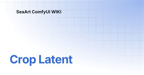 Crop Latent | SeaArt ComfyUI WIKI