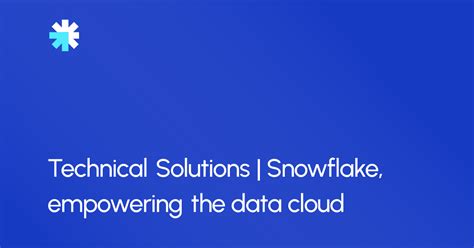 Technical Solutions Snowflake Empowering The Data Cloud