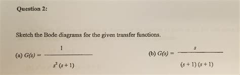 Solved Question 2 Sketch The Bode Diagrams For The Given