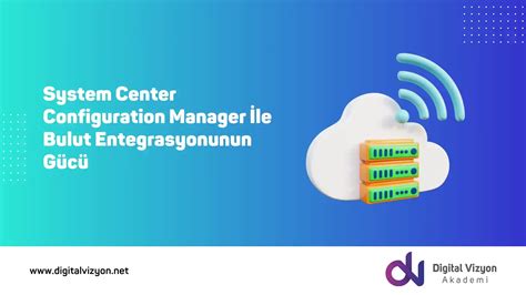 System Center Configuration Manager İle Bulut Entegrasyonunun Gücü Digital Vizyon Akademi