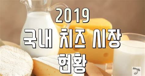 2019 국내 치즈 시장 현황 2019 Korea Cheese Market Aioe 2019 국내 치즈 시장 현황 2019 Korea Cheese Market Aioe