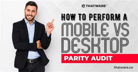 How To Perform A Mobile Vs Desktop Parity Audit Thatware