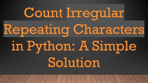 Count Irregular Repeating Characters In Python A Simple Solution Youtube