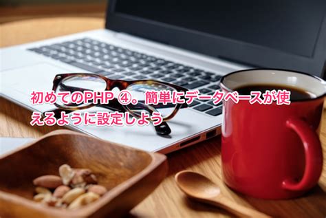 初めてのPHP ④簡単にデータベースが使えるように設定しよう N blog