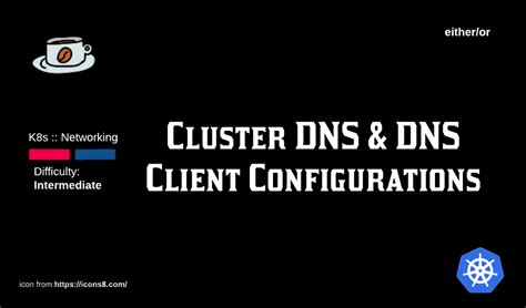 K8s Networking Cluster Dns And Dns Client Configurations