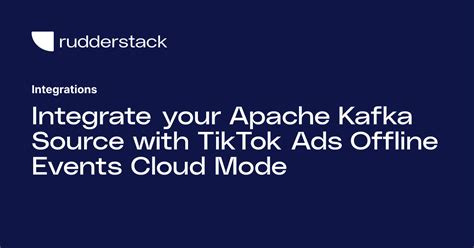 Integrate Your Apache Kafka Source With Tiktok Ads Offline Events Cloud