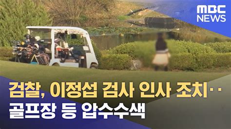 검찰 이정섭 검사 인사 조치‥골프장 등 압수수색 2023112012mbc뉴스 Youtube