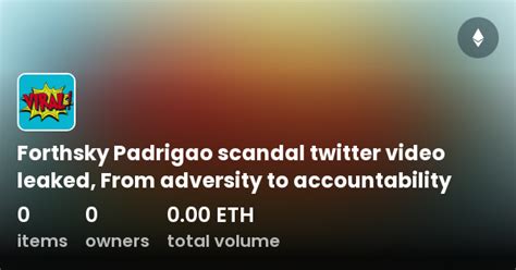 Forthsky Padrigao Scandal Twitter Video Leaked From Adversity To