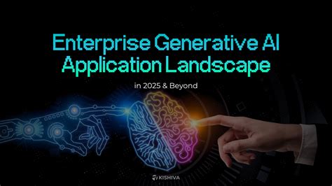 Enterprise Generative Ai Applications Landscape In 2025 And Beyond