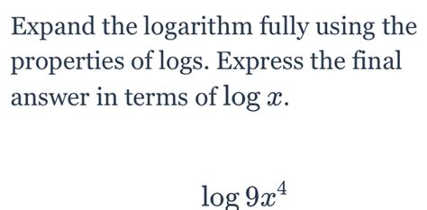 Solved Expand The Logarithm Fully Using The Properties Of Logs