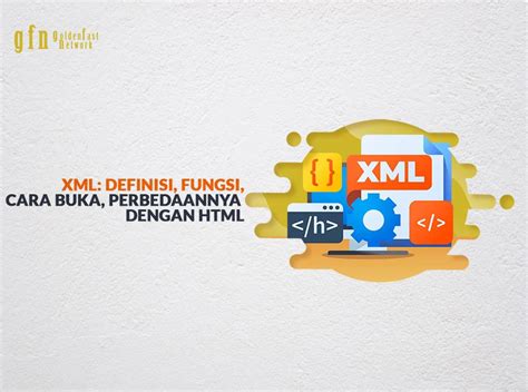 Xml Definisi Fungsi Cara Buka And Perbedaannya Dengan Html