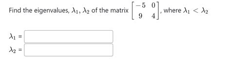 solved find the eigenvalues λ1 λ2 of the matrix [−5904]