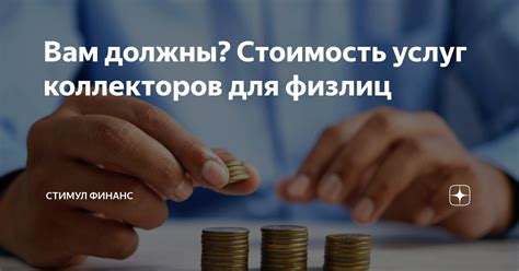 Вам должны Стоимость услуг коллекторов для физлиц Стимул Финанс Дзен
