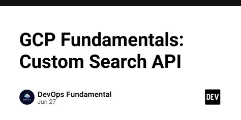 Gcp Fundamentals Custom Search Api Dev Community