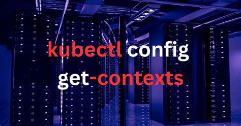 Kubectl Get Context List Kubernetes Cluster Connections Context