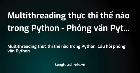 multithreading thực thi thế nào trong python phỏng vấn python