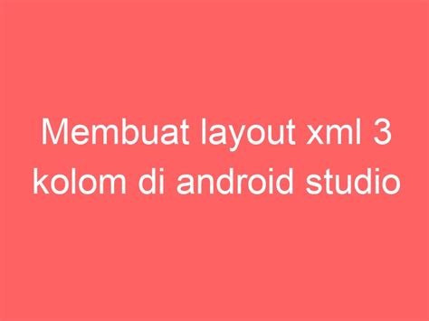 Membuat Layout Xml 3 Kolom Di Android Studio Rasupe