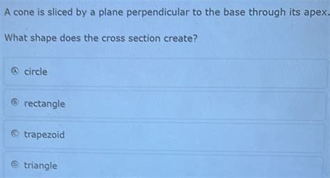 solved a cone is sliced by a plane perpendicular to the base through