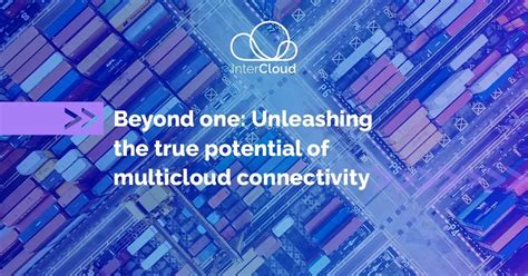 Intercloud Beyond One Unleashing The True Potential Of Multicloud Connectivity