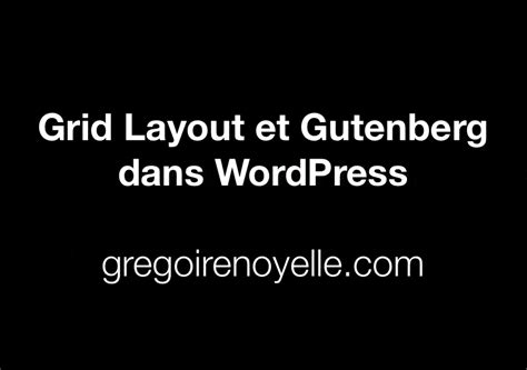 Léditeur moderne de WordPress Gutenberg avec Grid CSS grégoire noyelle