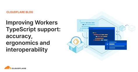 Improving Workers Typescript Support Accuracy Ergonomics And Interoperability