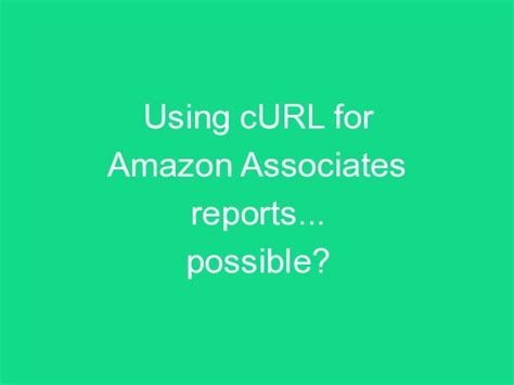 Yes It Is Possible To Use Curl To Retrieve Amazon Associates Reports Amazon Provides An Api