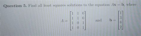 Solved Question Find All Least Squares Solutions To The Chegg Com