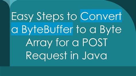 Easy Steps To Convert A Bytebuffer To A Byte Array For A Post Request