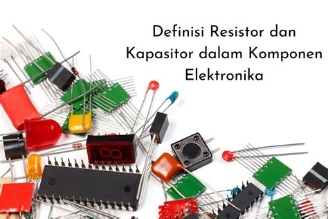 Definisi Resistor Dan Kapasitor Dalam Komponen Elektronika